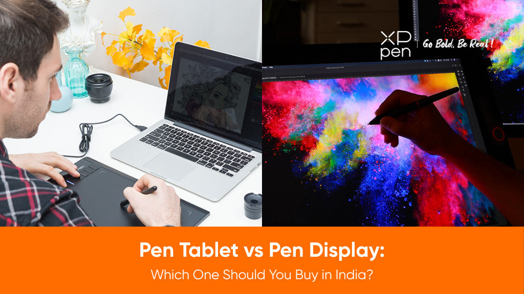 Pen Tablet vs Pen Display: Which to Buy in India – XPPen India